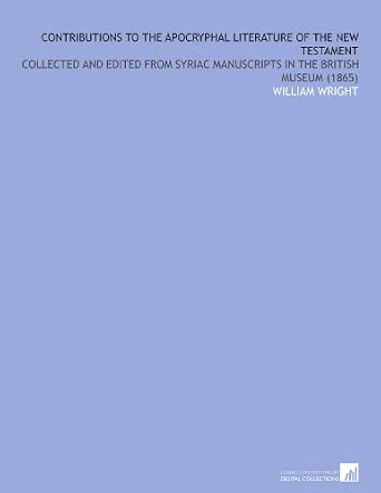 Contributions to the Apocryphal Literature of the New Testament ...