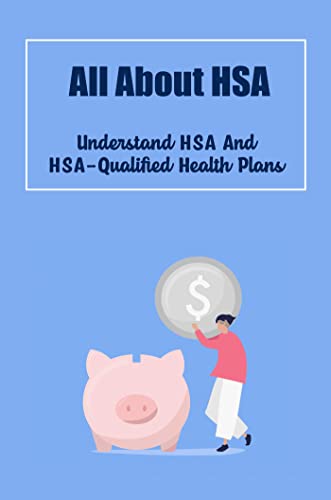 All About HSA: Understand HSA And HSA-Qualified Health Plans - Kindle ...