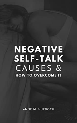 Negative self talk; causes, how to overcome it and transform your life ...