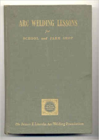 Arc welding lessons for school and farm shop; a basic reference to be ...