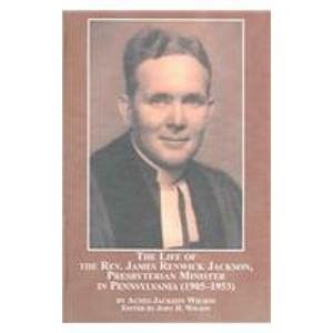 The Life of the Rev. James Renwick Jackson, Presbyterian Minister in ...