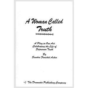A woman called Truth: A play in two acts celebrating the life of ...