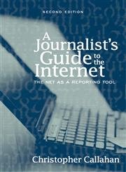 A Journalist's Guide to the Internet: The Net as a Reporting Tool (2nd ...