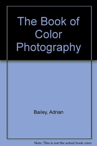 The Book of Color Photography: Adrian Bailey, Adrian Holloway ...