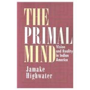 The Primal Mind: Vision and Reality in Indian America: Highwater ...