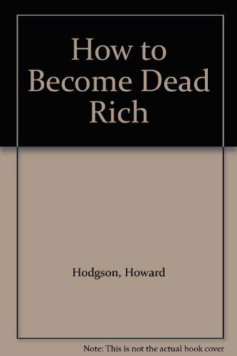How to Become Dead Rich by Hodgson, Howard