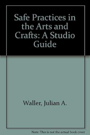 Safe Practices in the Arts and Crafts: A Studio Guide : Waller, Julian ...