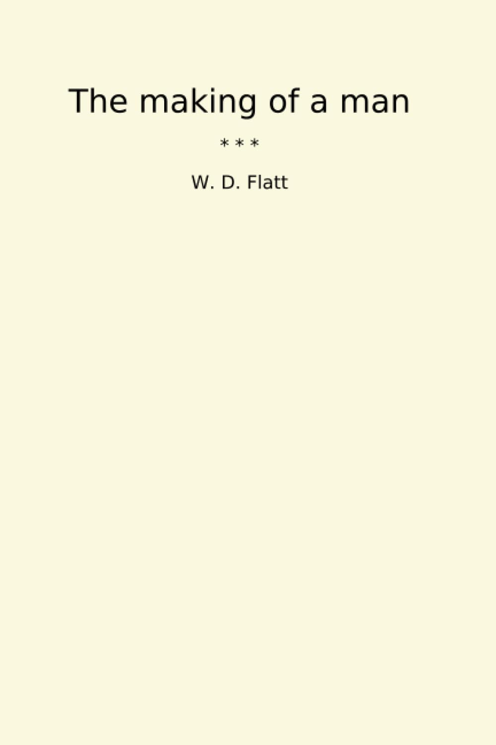 The making of a man (Classic Books): W. D. Flatt: Amazon.com: Books