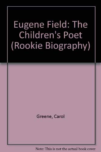 Eugene Field: The Children's Poet (Rookie Biography): Greene, Carol ...