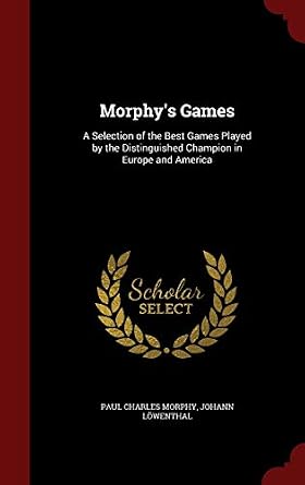 Morphy's Games: A Selection of the Best Games Played by the ...