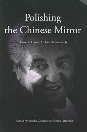 Polishing the Chinese Mirror: Essays in Honor of Henry Rosemont, Jr ...