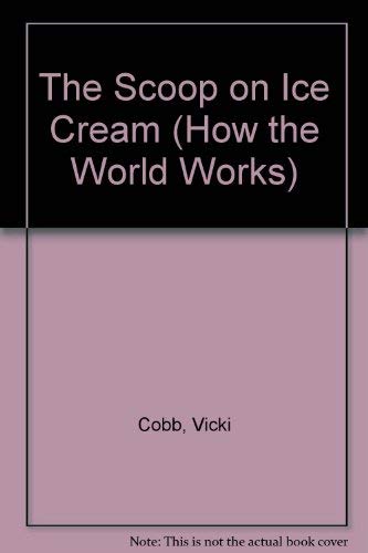 The Scoop on Ice Cream (How the World Works): Cobb, Vicki ...