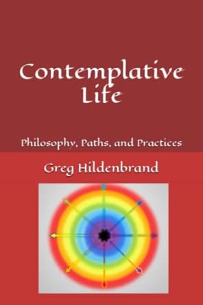 Contemplative Life: Philosophy, Paths, and Practices: Hildenbrand, Greg ...