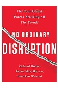 NO ORDINARY DISRUPTION : THE FOUR GLOBAL: Four Global Forces Breaking ...