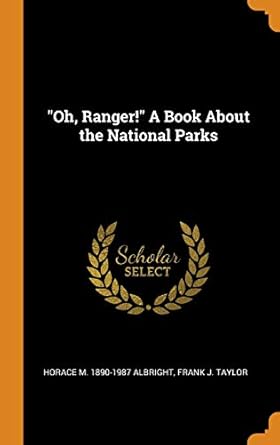 "Oh, Ranger!" A Book About the National Parks: Albright, Horace M. 1890 ...