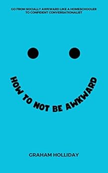 How To Not Be Awkward: Go From Socially Awkward to Confident ...