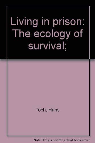 Living in prison: The ecology of survival;: Hans Toch, John J. Gibbs ...