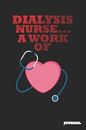 Dialysis Nurse Journal: A Work of Heart Journal/Notebook Gift (6 X 9 ...