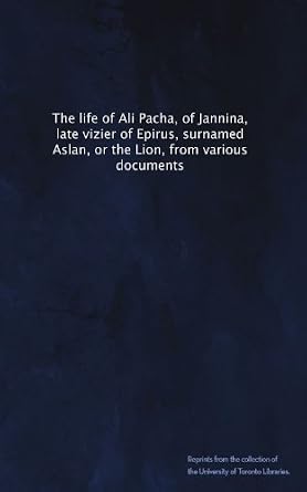 The life of Ali Pacha, of Jannina, late vizier of Epirus, surnamed ...