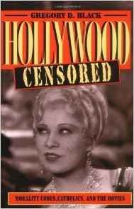 Hollywood Censored: Morality Codes, Catholics, and the Movies ...
