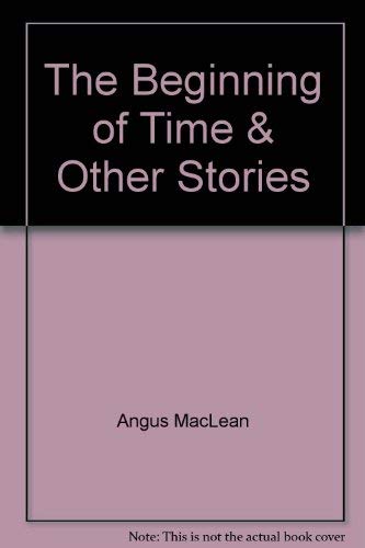 The Beginning of Time & Other Stories: Angus MacLean: 9780914598671 ...