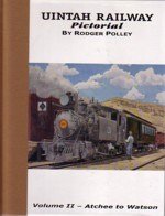 Uintah Railway: Volume II -Atchee to Watson: Rodger Polley, Russ ...
