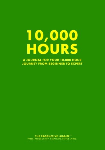 10,000 Hours: A Journal For Your 10,000 Hour Journey From Beginner To ...