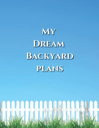 My Dream Backyard Plans: All in one design journal and 12 month planner ...
