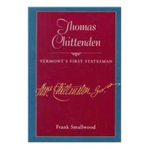 Thomas Chittenden: Vermont's First Statesman: Smallwood, Frank ...
