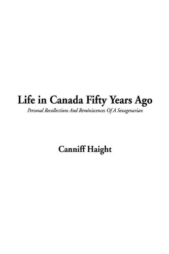 Life in Canada Fifty Years Ago: Haight, Canniff: 9781404355408: Amazon ...