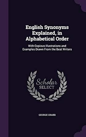 English Synonyms Explained, in Alphabetical Order: With Copious ...