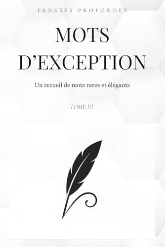 Mots d'exception - Tome III: Un recueil de mots rares et élégants ...