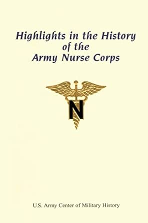Highlights in the History of the Army Nurse Corps: Feller, ANC, USAR ...