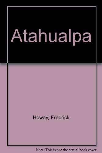 Atahualpa: Howay, Fredrick: 9780877701972: Amazon.com: Books