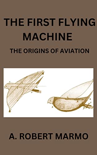 The First Flying Machine: The Origins of Aviation eBook : Marmo, A ...