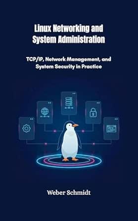 Linux Networking and System Administration: TCP/IP, Network Management, and System Security in ...