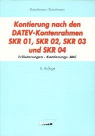 Kontierung nach den DATEV-Kontenrahmen SKR 01, SKR 02, SKR 03 und SKR 04: Erläuterungen ...
