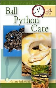 Quick and Easy Ball Python Care (Quick & Easy Series) by Colette Sutherland: by Colette ...