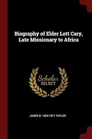 Biography of Elder Lott Cary, Late Missionary to Africa: Taylor, James ...