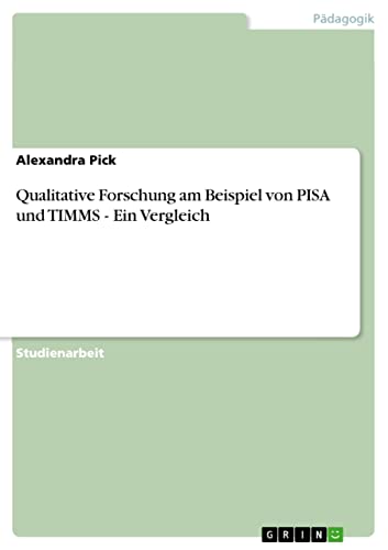 Qualitative Forschung am Beispiel von PISA und TIMMS - Ein Vergleich ...