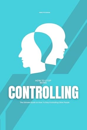 How to Stop Being Controlling: The Ultimate Guide on How to Stop ...