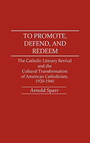 To Promote, Defend, and Redeem: The Catholic Literary Revival and the ...