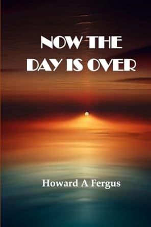 NOW THE DAY IS OVER: Amazon.co.uk: Fergus, Howard A: 9798395140050: Books