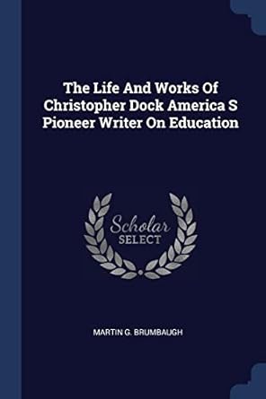 The Life And Works Of Christopher Dock America S Pioneer Writer On ...