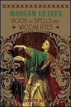 Morgan Le Fay's Book of Spells and Wiccan Rites: Jennifer Reif ...