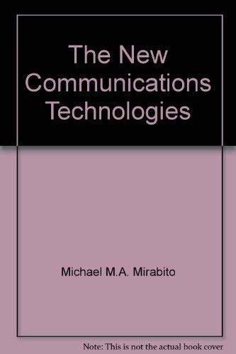 New Communication Technologies, The: Michael M.A. Mirabito ...