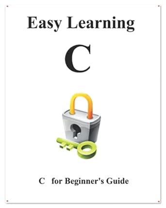 Easy Learning C: C Beginner Guide: 1 (C Programming Foundation Data Structures and Algorithms ...