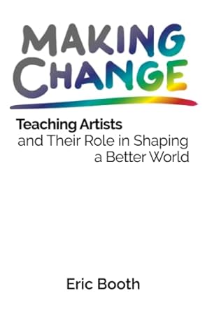 Making Change: Teaching Artists and Their Role in Shaping a Better ...