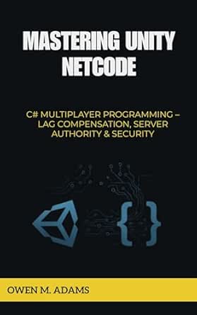 Amazon.com: MASTERING UNITY NETCODE: C# MULTIPLAYER PROGRAMMING – LAG ...