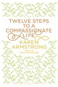 Twelve Steps to a Compassionate Life: Karen Armstrong: 9781445855400 ...